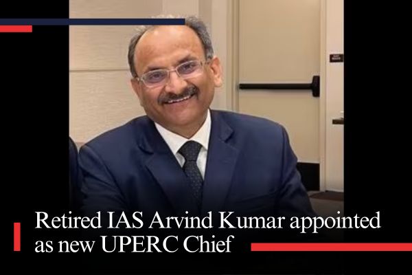 Retired IAS Arvind Kumar appointed as new UPERC Chief
