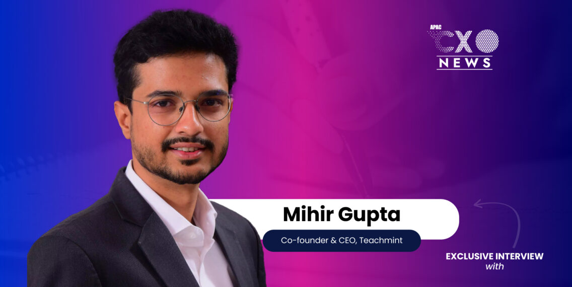 Mihir Gupta, Co-founder & CEO, Teachmint | APAC Media